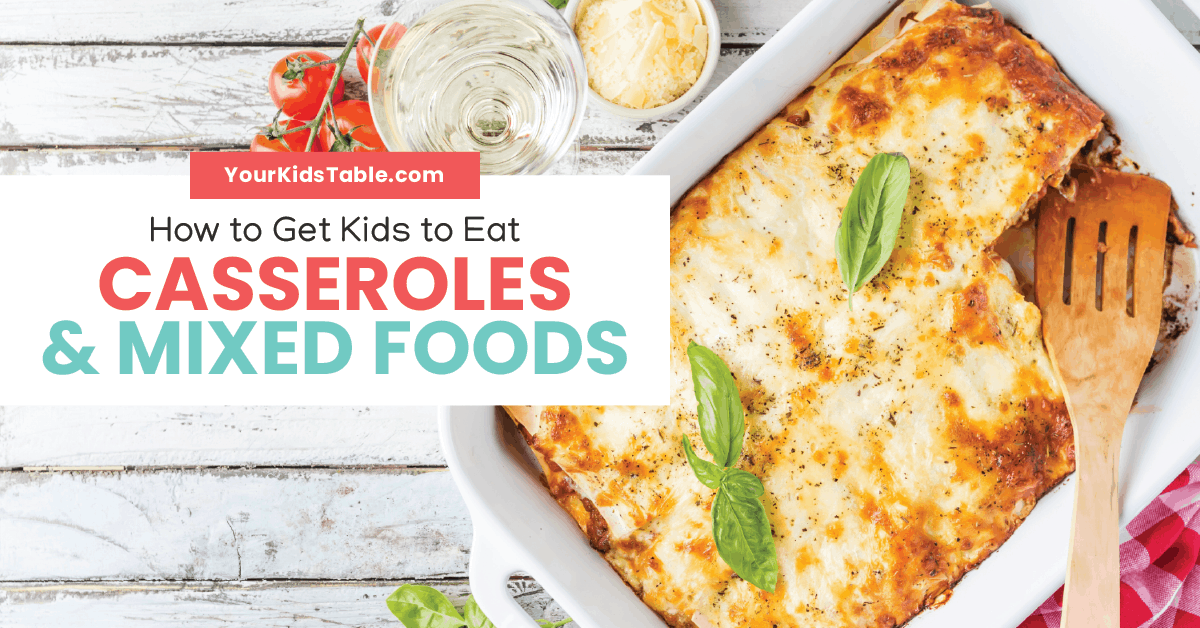 How to Get Kids to Eat Casseroles and Mixed Foods - Your Kid's Table